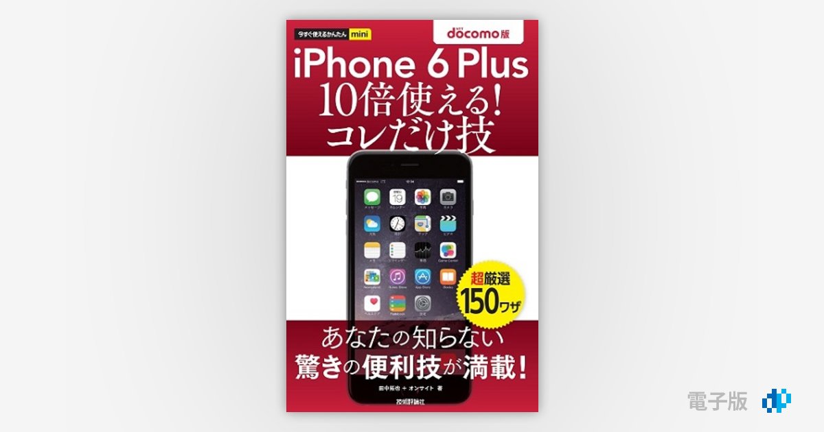 今すぐ使えるかんたんmini iPhone 6 Plus 10倍使える！ コレだけ技 docomo版 | Gihyo Digital Publishing … 技術評論社の電子書籍