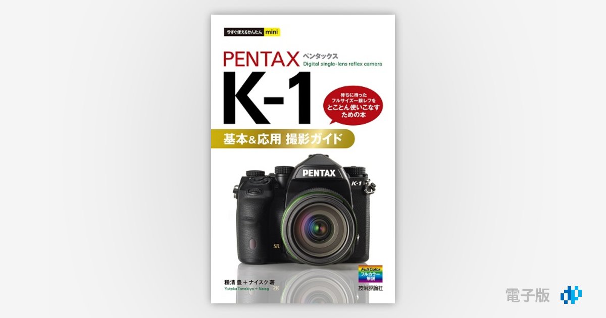 今すぐ使えるかんたんmini PENTAX K-1 基本＆応用撮影ガイド | Gihyo Digital Publishing … 技術評論社 ...